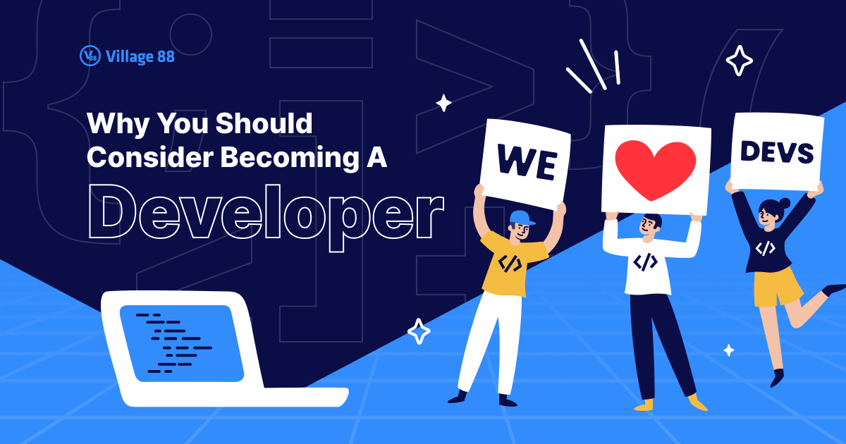 Why You Should Consider Becoming A Developer - Village 88 Blog